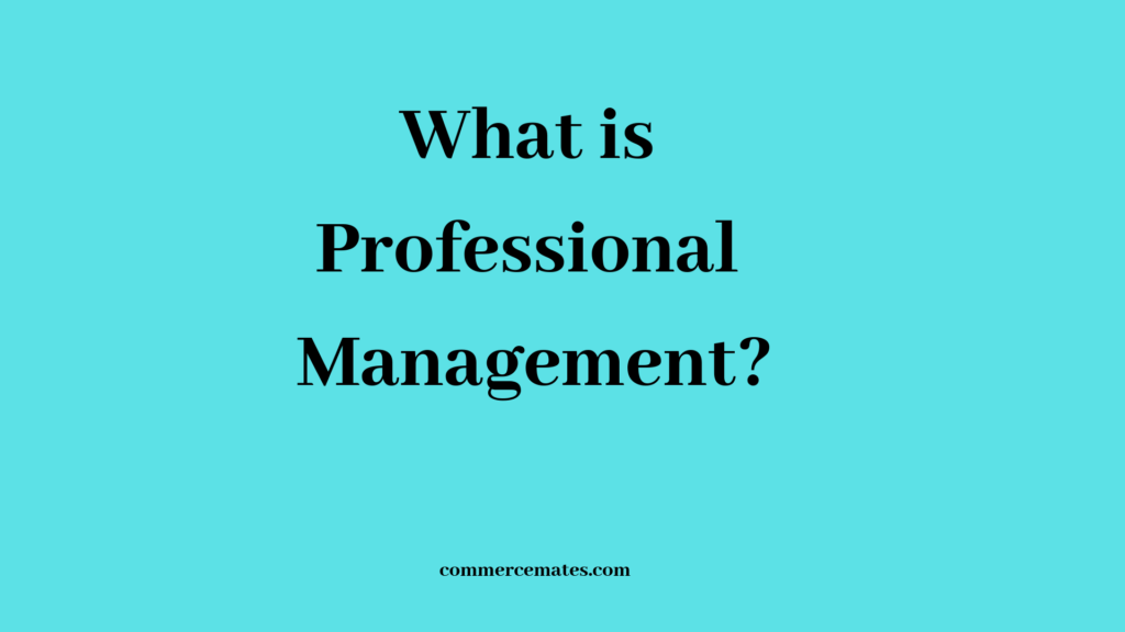What is Professional Management? - Commerce Mates